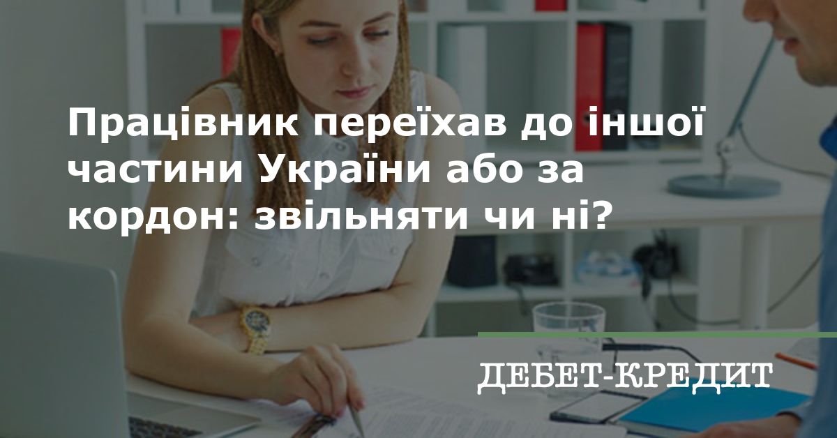 Працівник переїхав до іншої частини України або за кордон: звільняти чи ні?