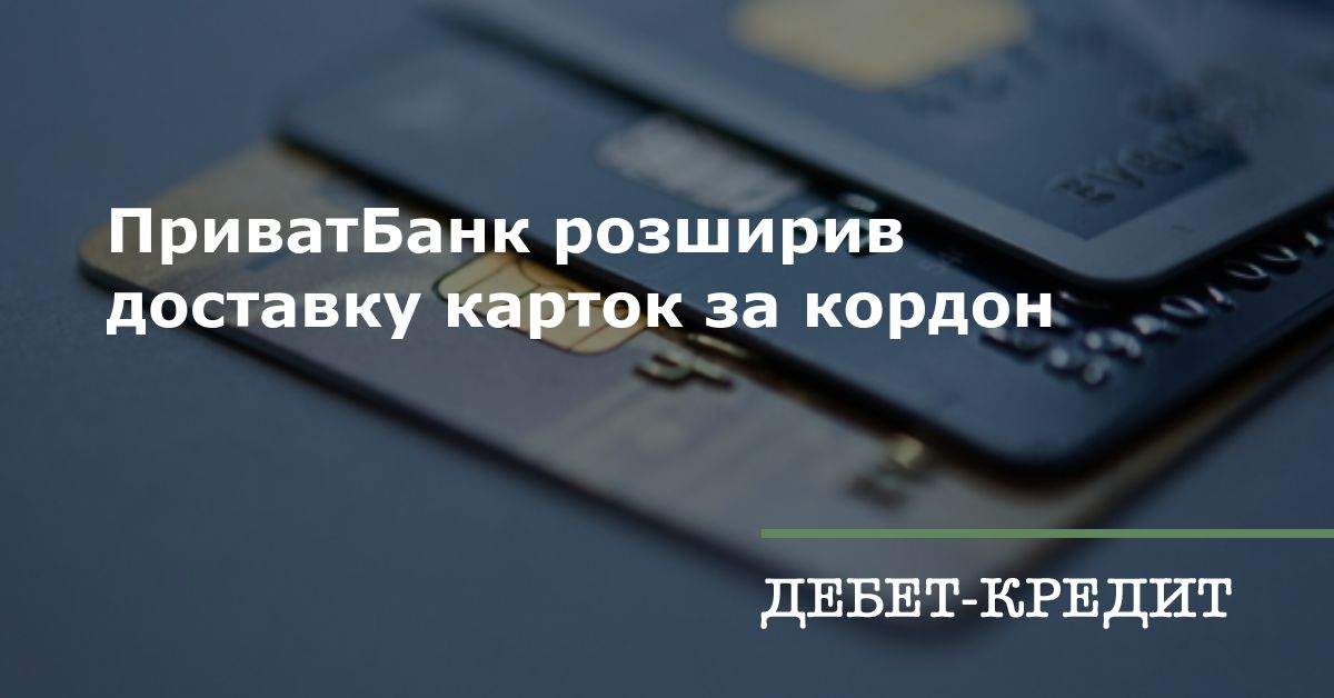 ПриватБанк розширив доставку карток за кордон