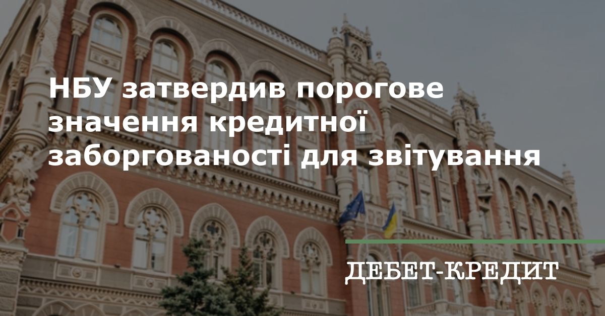 НБУ затвердив порогове значення кредитної заборгованості для звітування